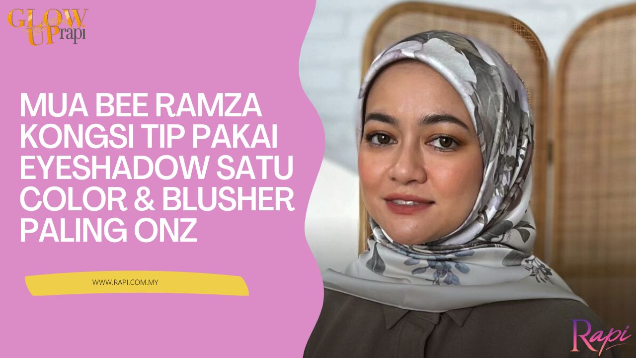 Fit Rapi: MUA Bee Ramza Kongsi Tip Pakai Eyeshadow & Blusher Paling Onz